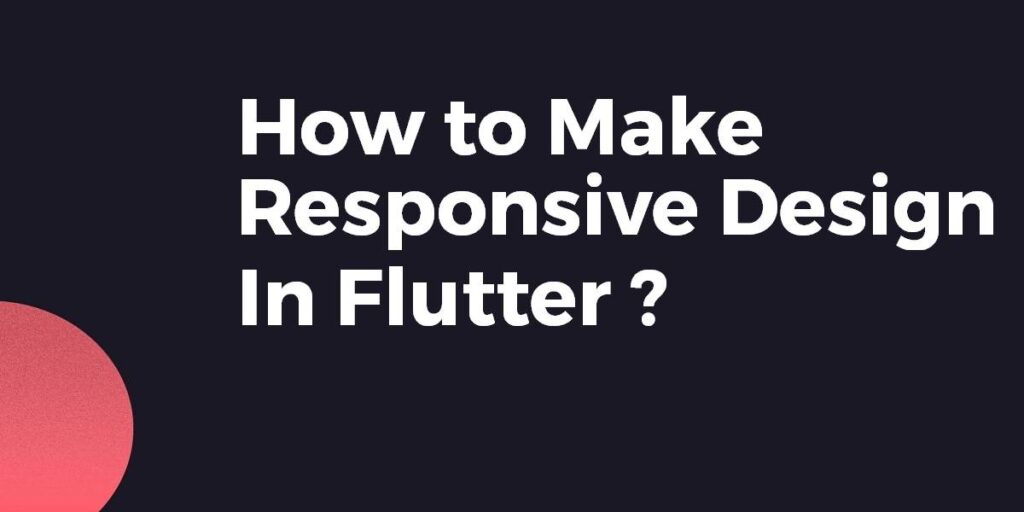 How to Make Responsive Design In Flutter? - Flutter Agency