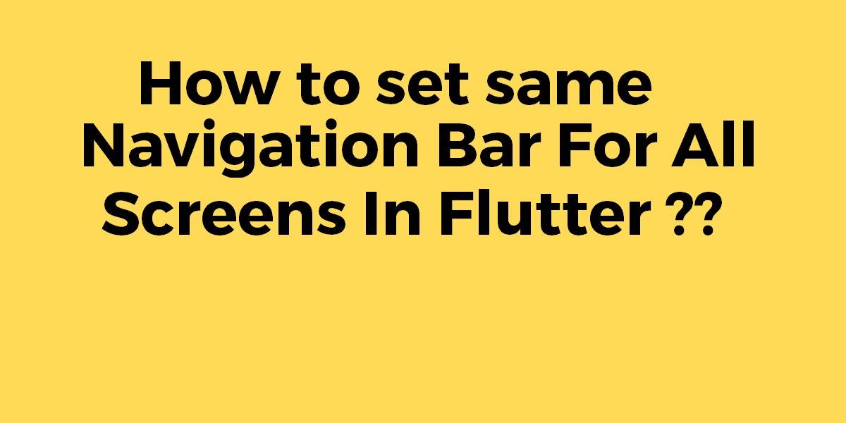 How To Set Same Bottom Navigation Bar For All Screens In Flutter