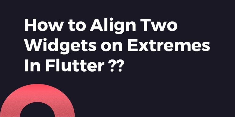 Aligning Two Widgets On Extremes In Flutter Flutter Agency