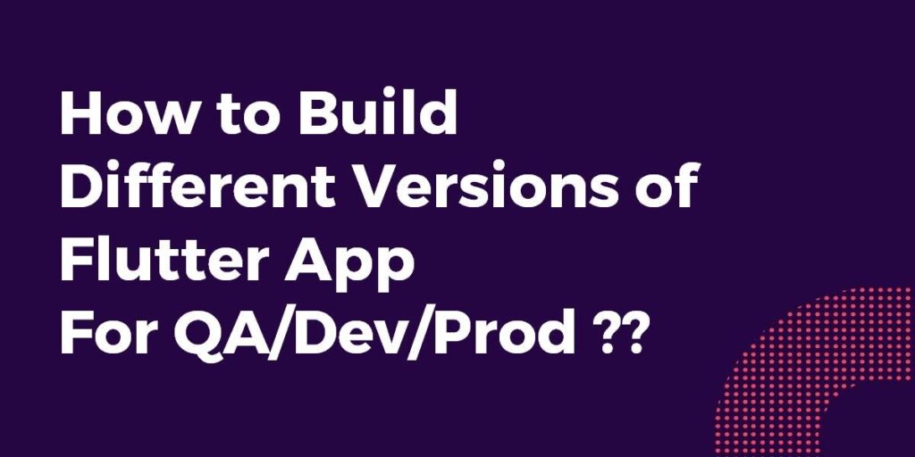 How to Build Different Versions of Flutter App For QA/Dev/Prod ...
