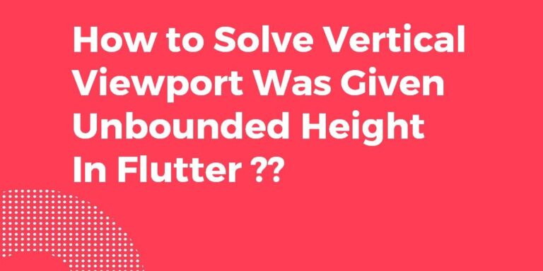 Steps to Solve Vertical Viewport Was Given Unbounded Height Flutter? Steps to Solve Vertical Viewport Was Given Unbounded Height Flutter?