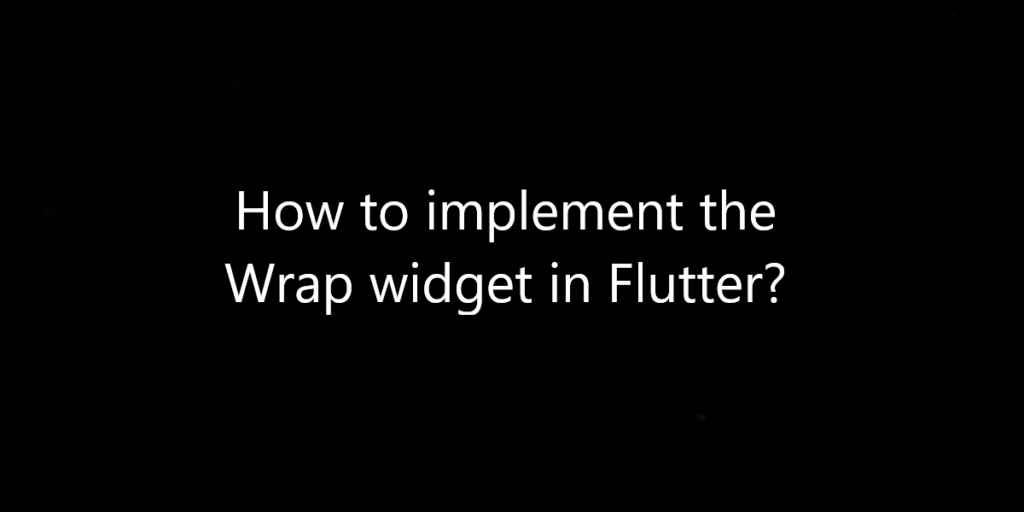 How to implement the Wrap widget in Flutter? - Flutter Agency