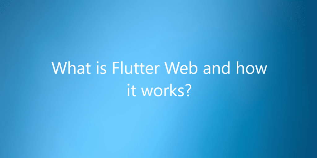 What is Flutter Web and how it works? - Flutter Agency