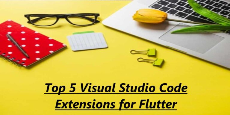 Top 5 Visual Studio Code Extensions for Flutter App Development