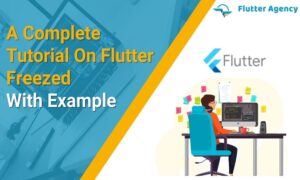 A Complete Tutorial On Flutter Freezed With Example | Flutter Agency
