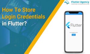 The Right Way to Store Login Credential In Flutter | Flutter Agency