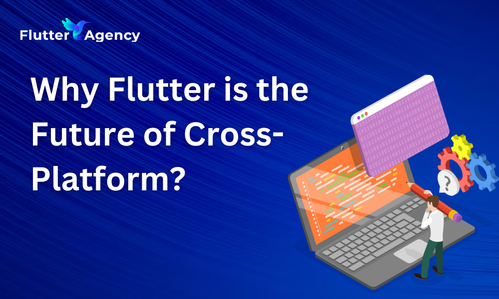 Why Flutter Is The Future Of Cross Platform